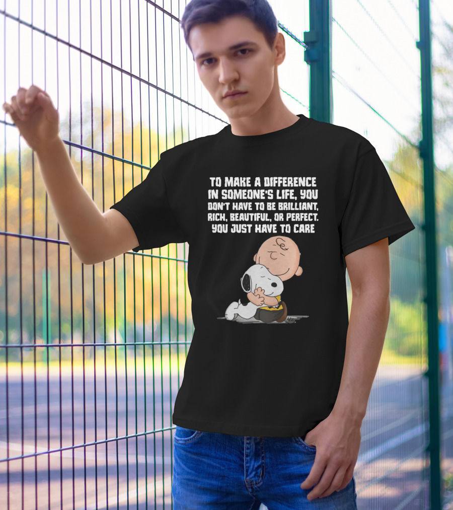 To Make A Difference In Someone's Life You Just Have To Care Snoopy The Peanuts Movie Hug T-Shirt