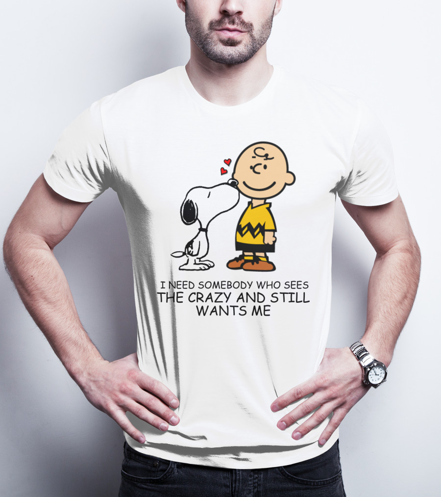 I Need Somebody Who Sees The Crazy And Still Wants Me Snoopy The Peanuts Movie T-Shirt