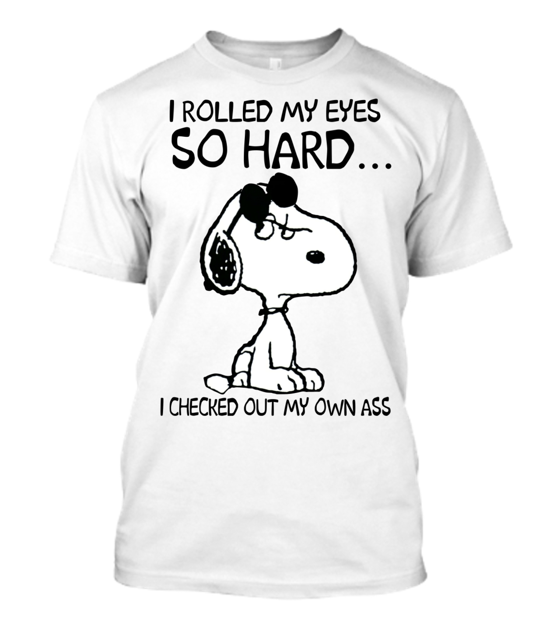 I Rolled My Eyes So Hard I Checked Out My Own Ass Snoopy T-Shirt