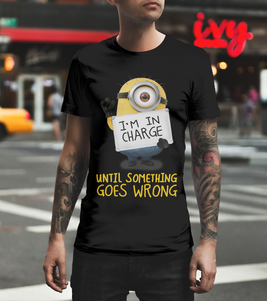 I'm In Charge Until Something Goes Wrong Minions Despicable Me T-Shirt