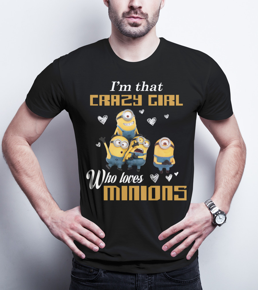 I'm That Crazy Girl Who Loves Minions Despicable Me T-Shirt