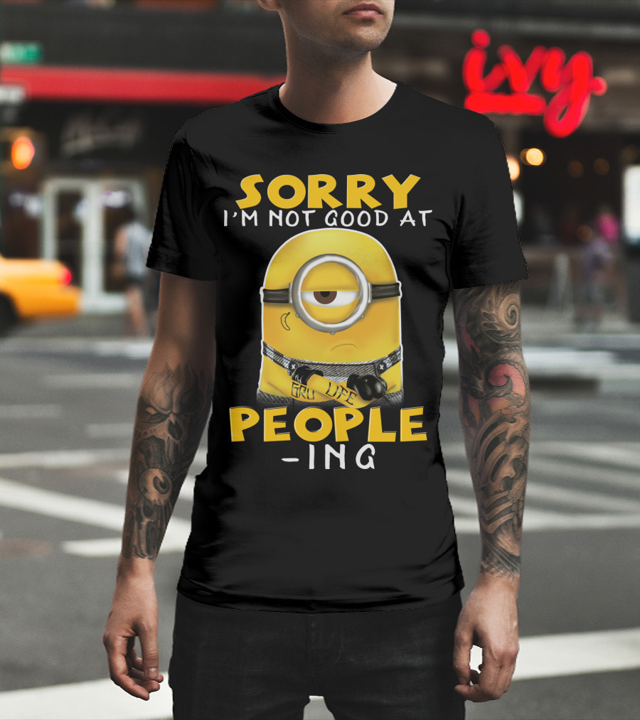Sorry I'm Not Good At People Ing Minions Despicable Me Gru Life T-Shirt