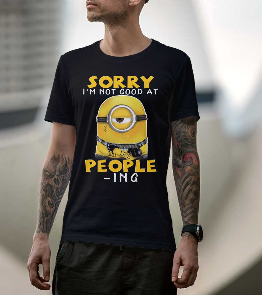 Sorry I'm Not Good At People Ing Minions Despicable Me Gru Life T-Shirt