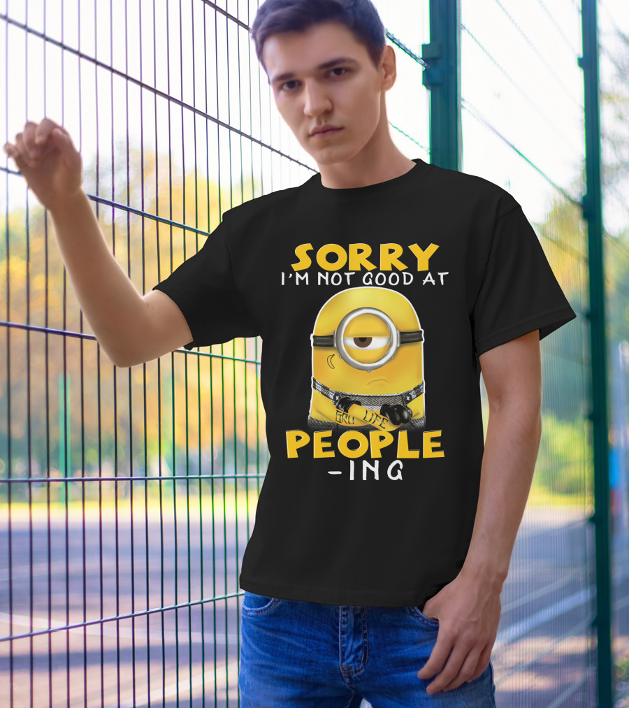 Sorry I'm Not Good At People Ing Minions Despicable Me Gru Life T-Shirt