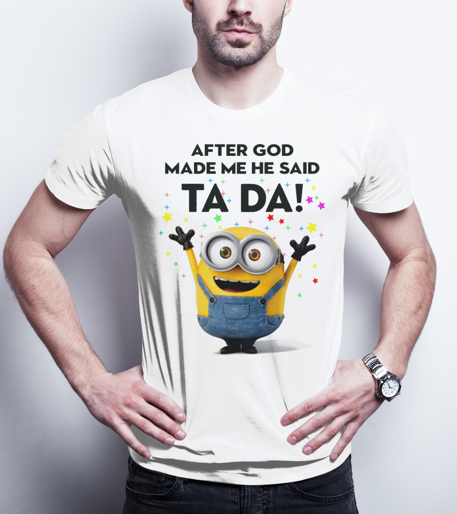 After God Made Me He Said Ta Da Minions Despicable Me T-Shirt