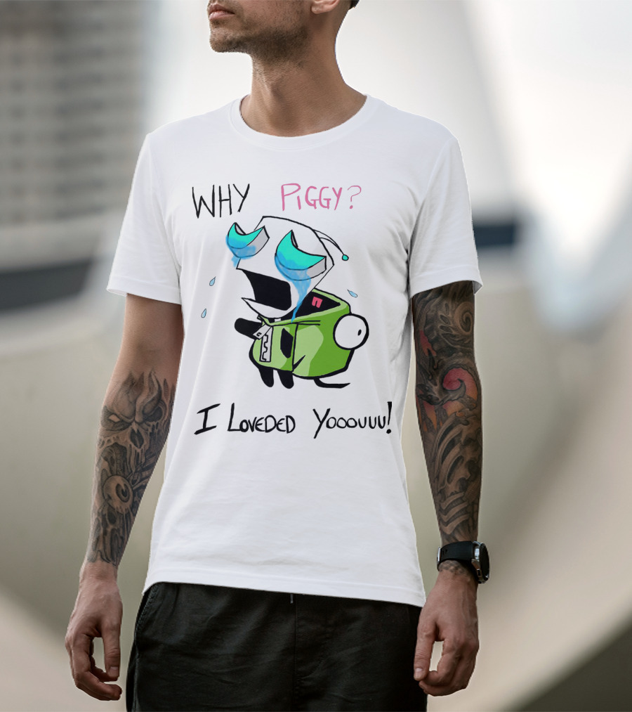 Why Piggy I Loveded You Gir Invader Zim Crying Scene T-Shirt