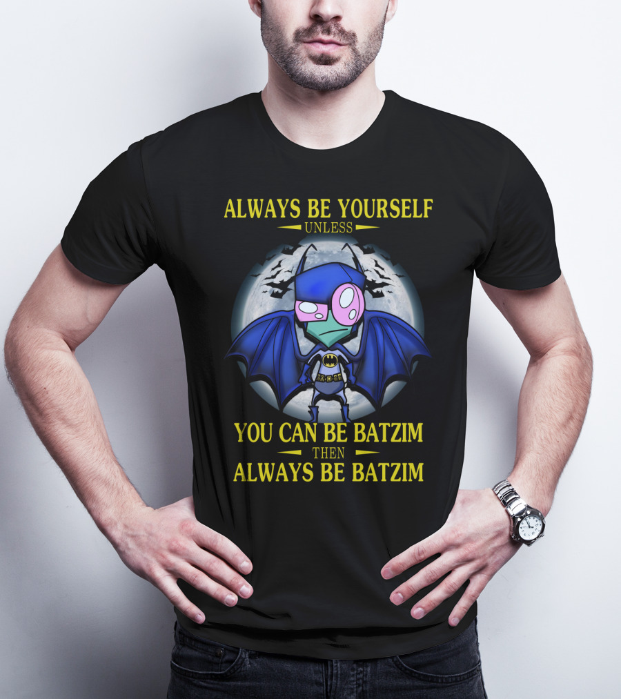 Always Be Yourself Unless You Can Be Batzim Then Always Be Batzim Invader Zim Gir T-Shirt