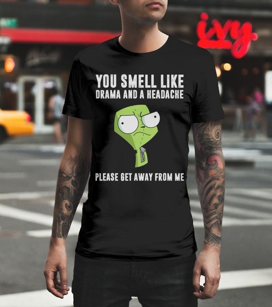 You Smell Like Drama And A Headache Gir Invader Zim Please Get Away From Me T-Shirt