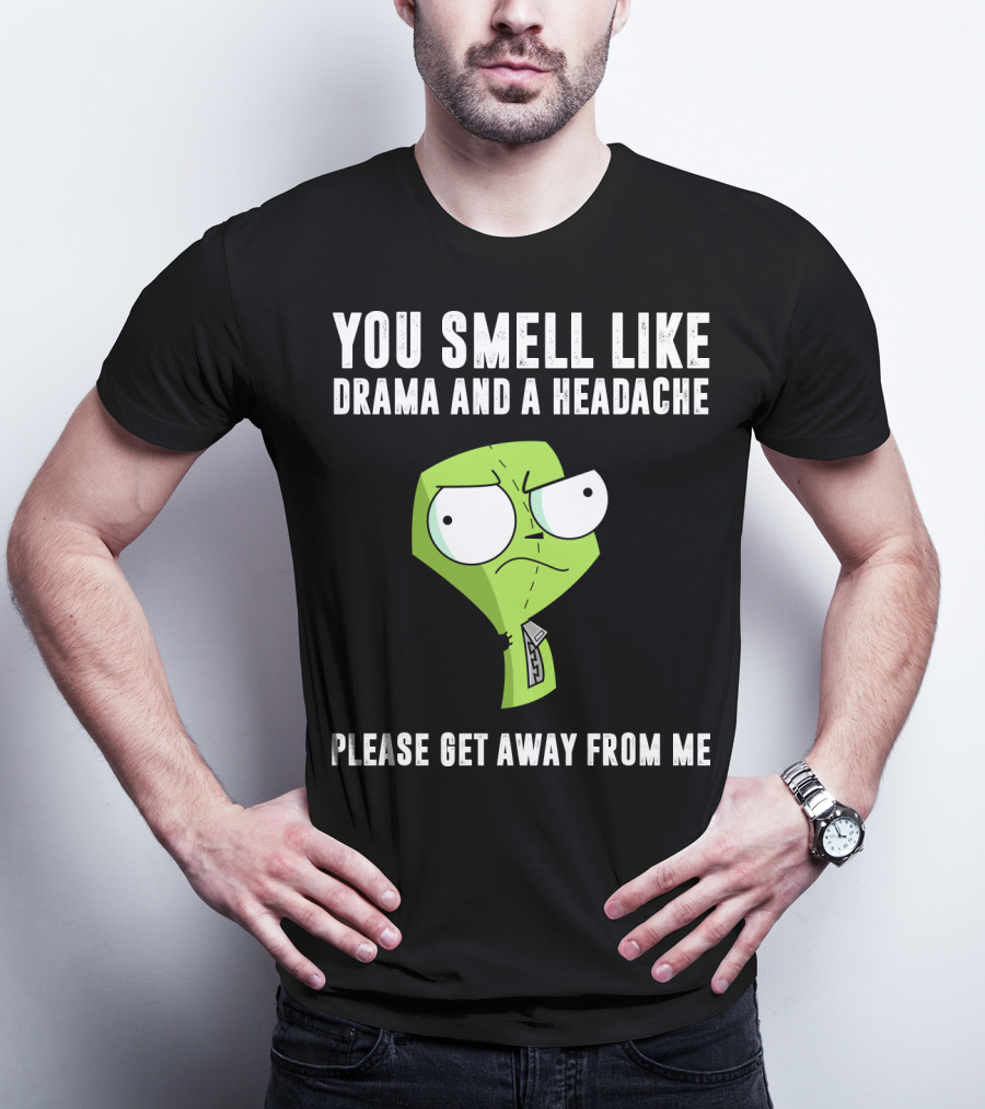 You Smell Like Drama And A Headache Gir Invader Zim Please Get Away From Me T-Shirt