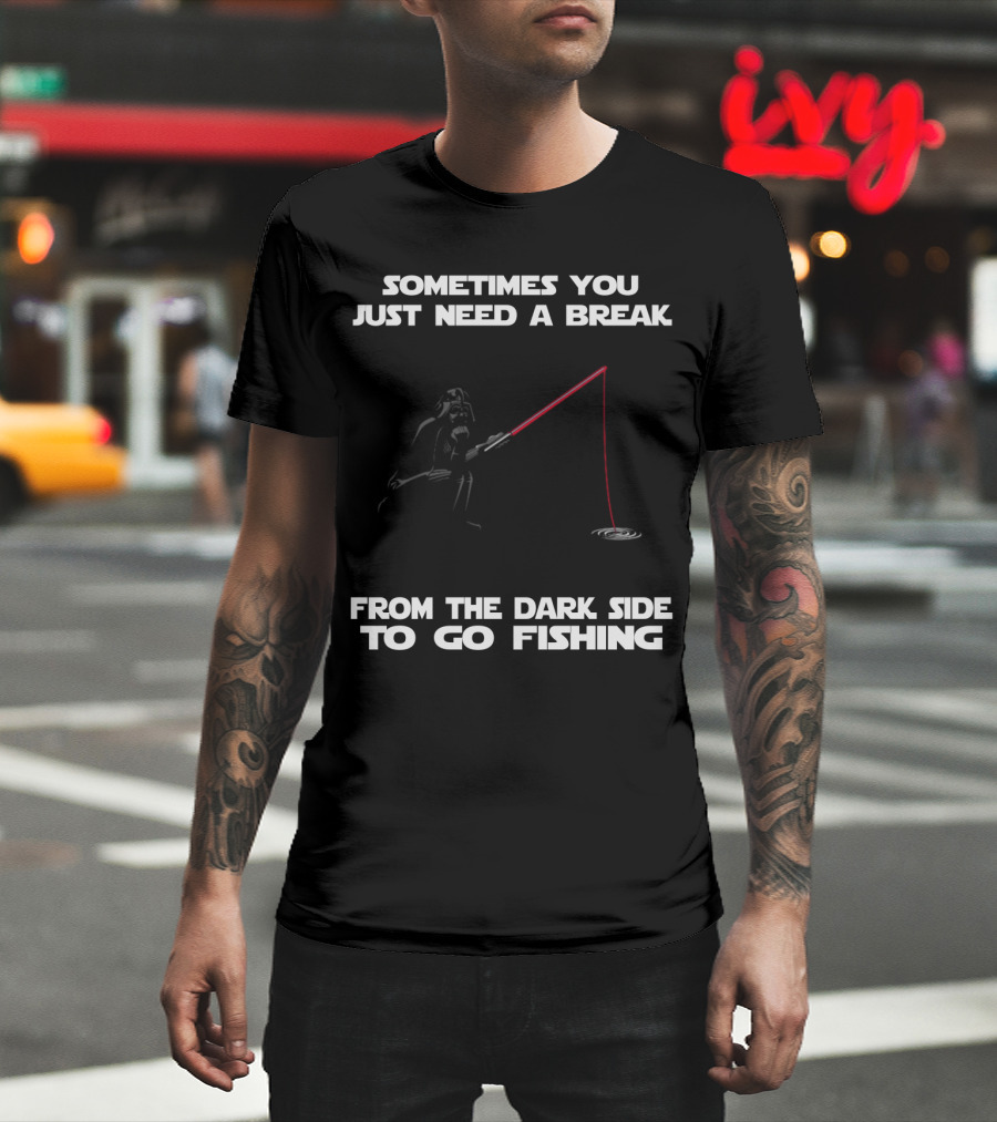 Sometimes You Just Need A Break From The Dark Side To Go Fishing Darth Vader Star Wars T-Shirt