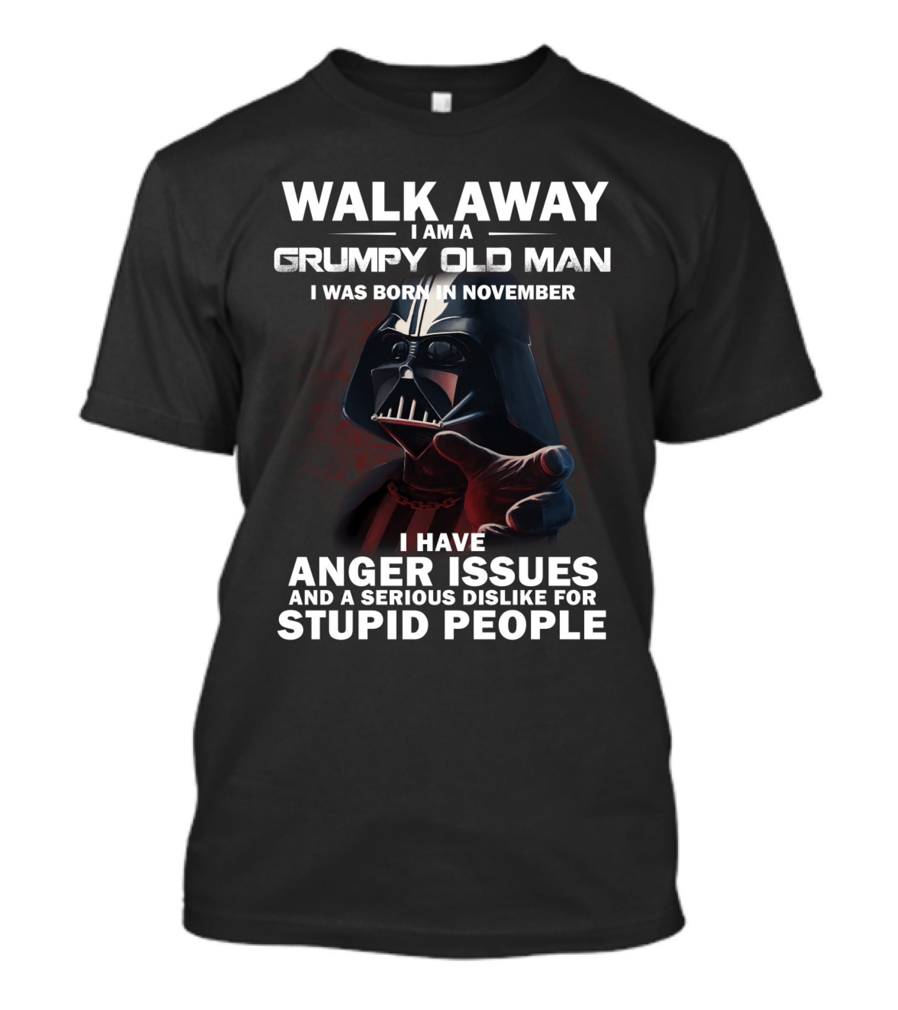 Walk Away I Am A Grumpy Old Man I Was Born In November Darth Vader I Have Anger Issues And A Serious Dislike For Stupid People Star Wars T-Shirt
