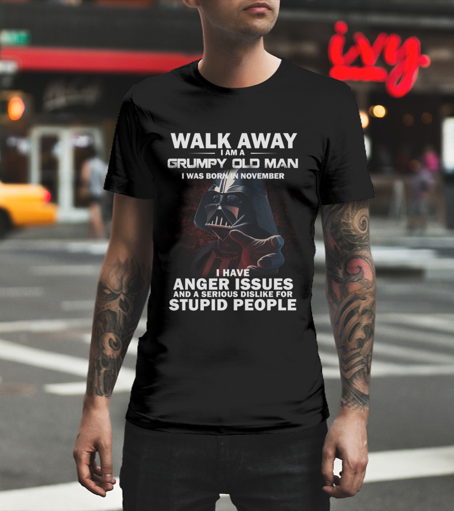 Walk Away I Am A Grumpy Old Man I Was Born In November Darth Vader I Have Anger Issues And A Serious Dislike For Stupid People Star Wars T-Shirt