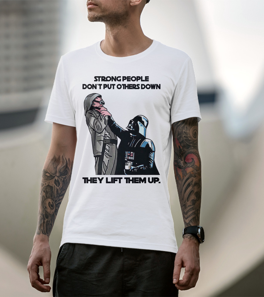 Strong People Don't Put Others Down They Lift Them Up Darth Vader Star Wars T-Shirt