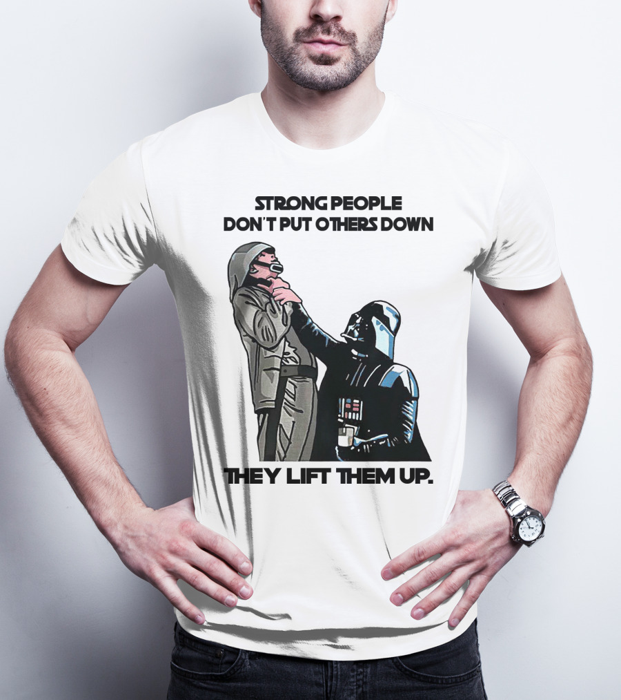 Strong People Don't Put Others Down They Lift Them Up Darth Vader Star Wars T-Shirt