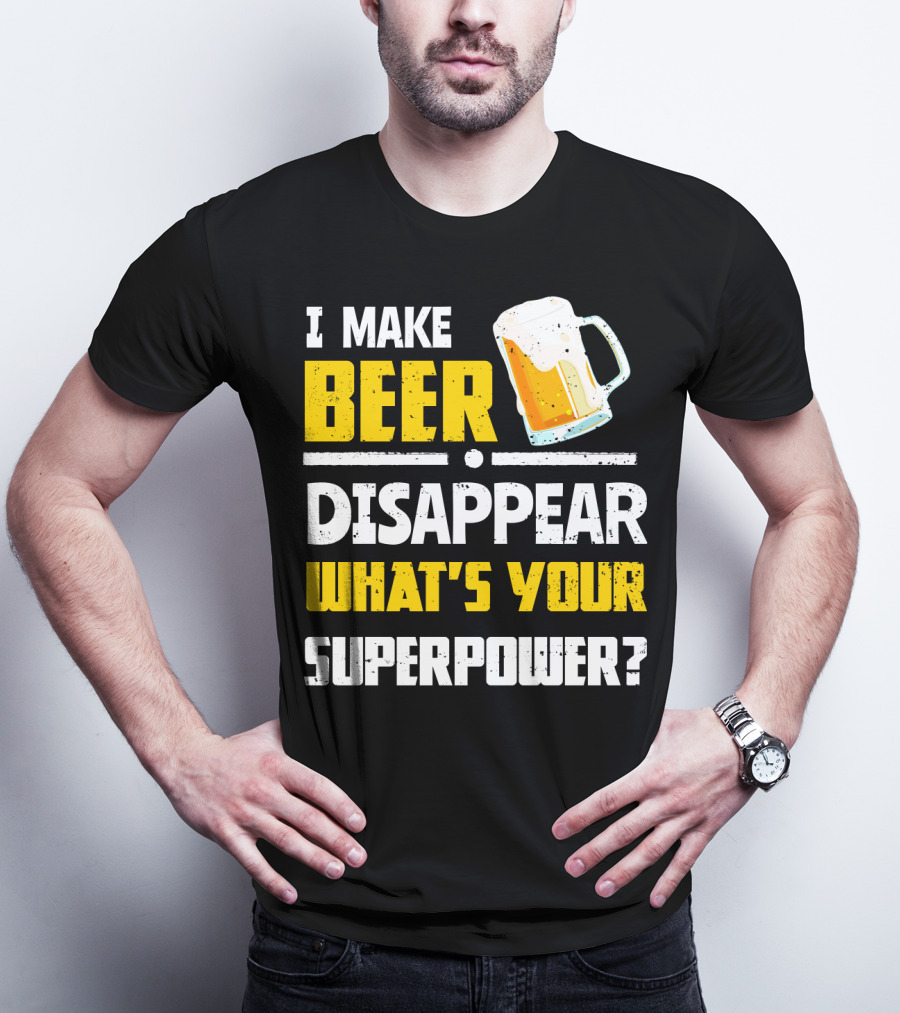 I Make Beer Disappear What's Your Superpower Funny For Beer Lovers T-Shirt