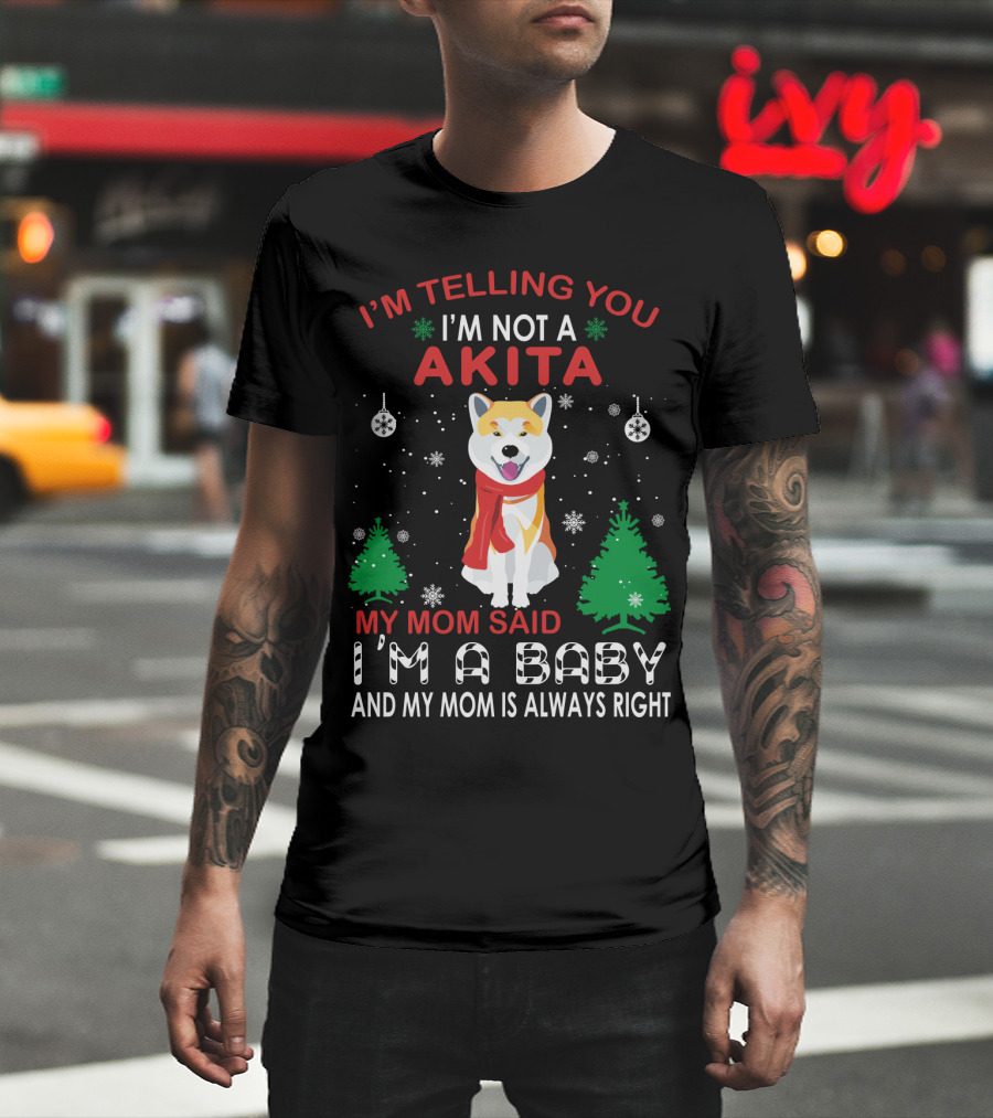 I'm Telling You I'm Not A Akita My Mom Said I'm A Baby And My Mom Is Always Right T-Shirt