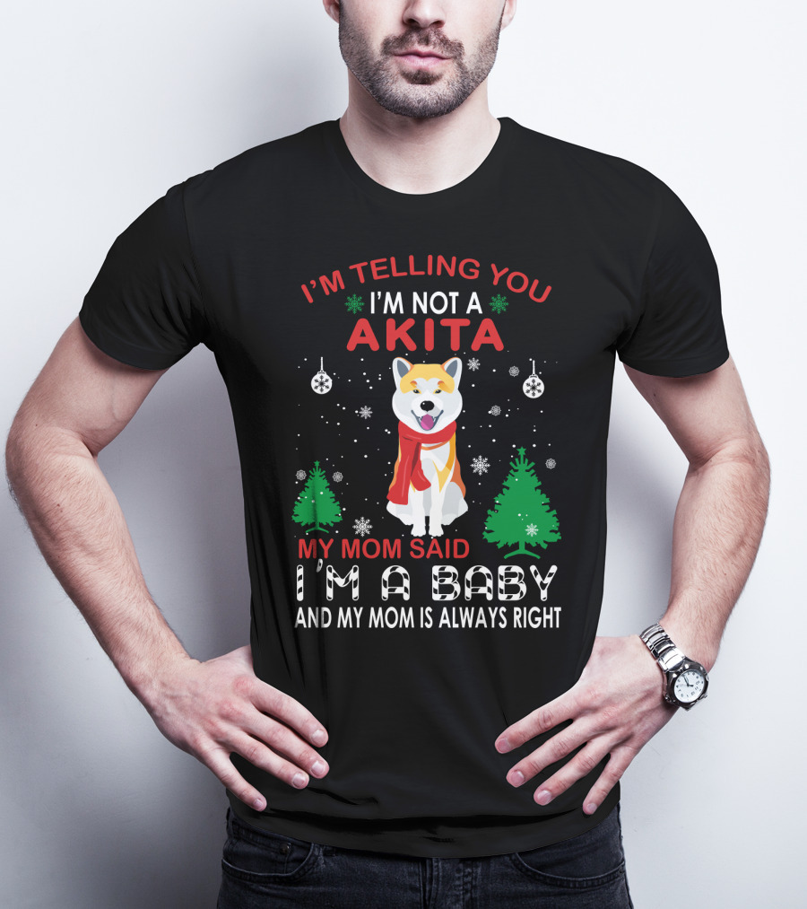 I'm Telling You I'm Not A Akita My Mom Said I'm A Baby And My Mom Is Always Right T-Shirt