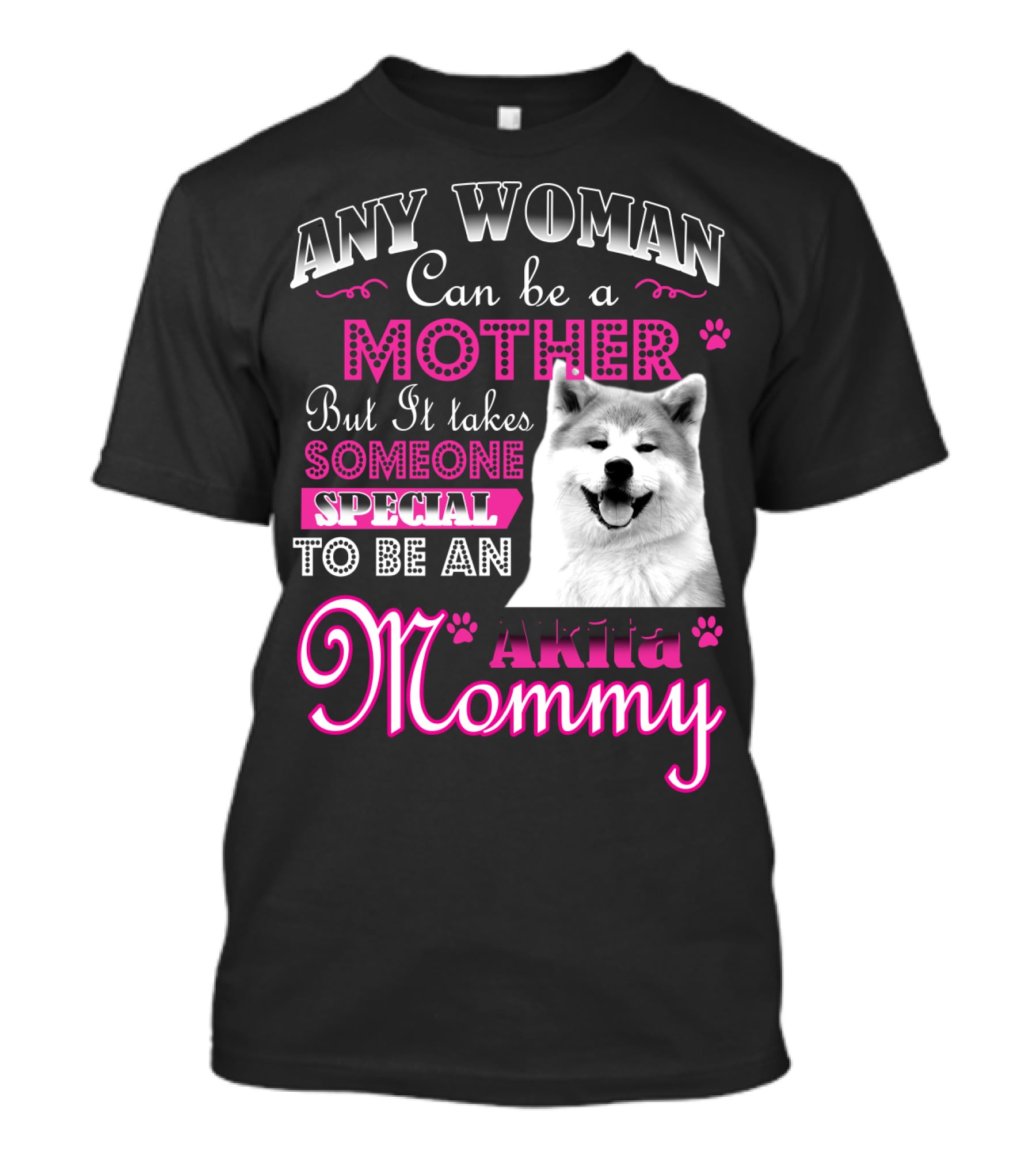 Any Woman Can Be A Mother But It Takes Someone Special To Be An Akita Mommy T-Shirt
