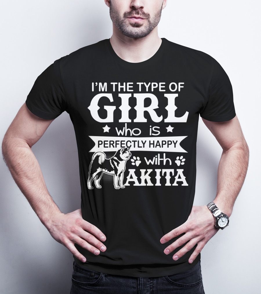 I'M The Type Of Girl Who Is Perfectly Happy With Akita T-Shirt