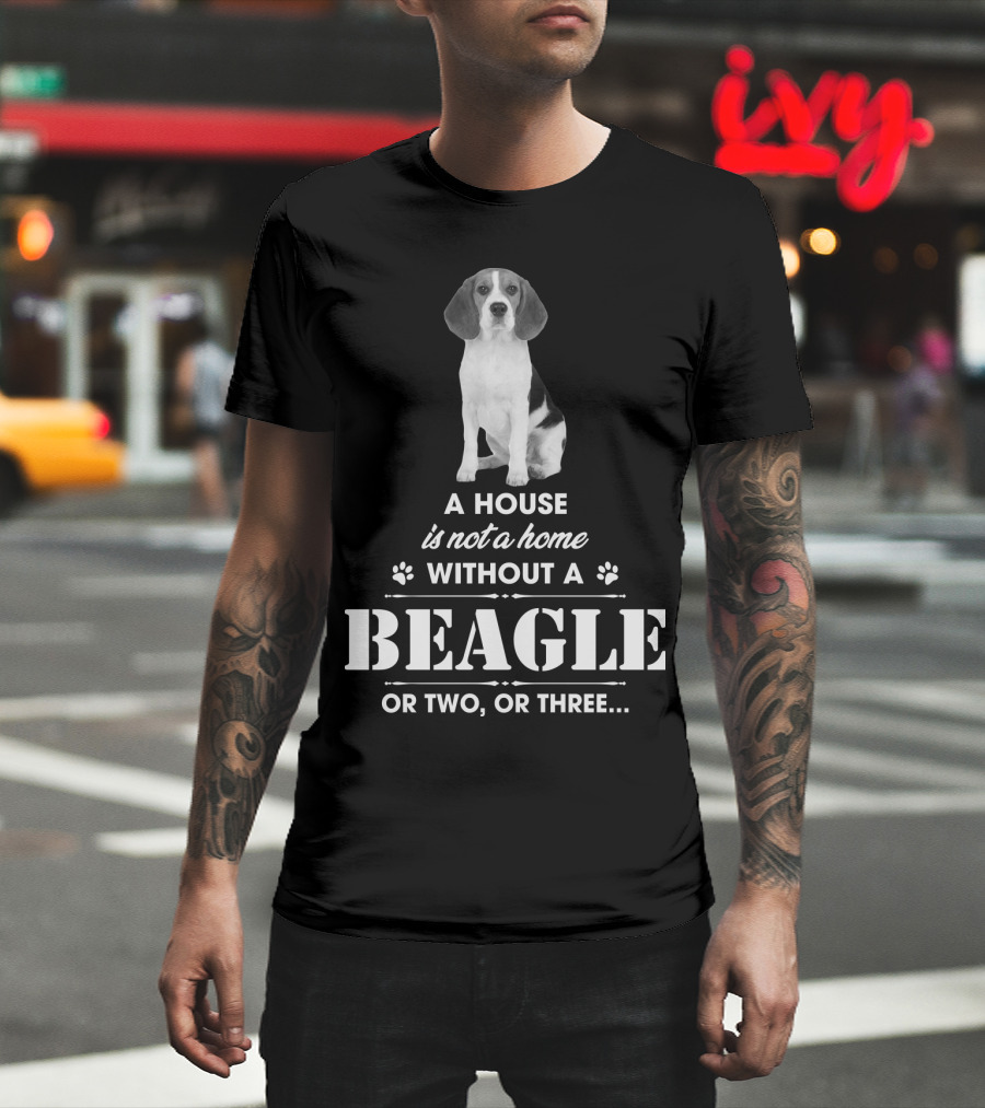 A House Is Not A Home Without A Beagle Or Two Or Three T-Shirt