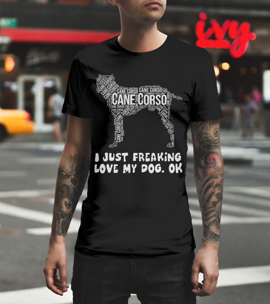 I Just Freaking Love My Cane Corso Dog, OK T-Shirt