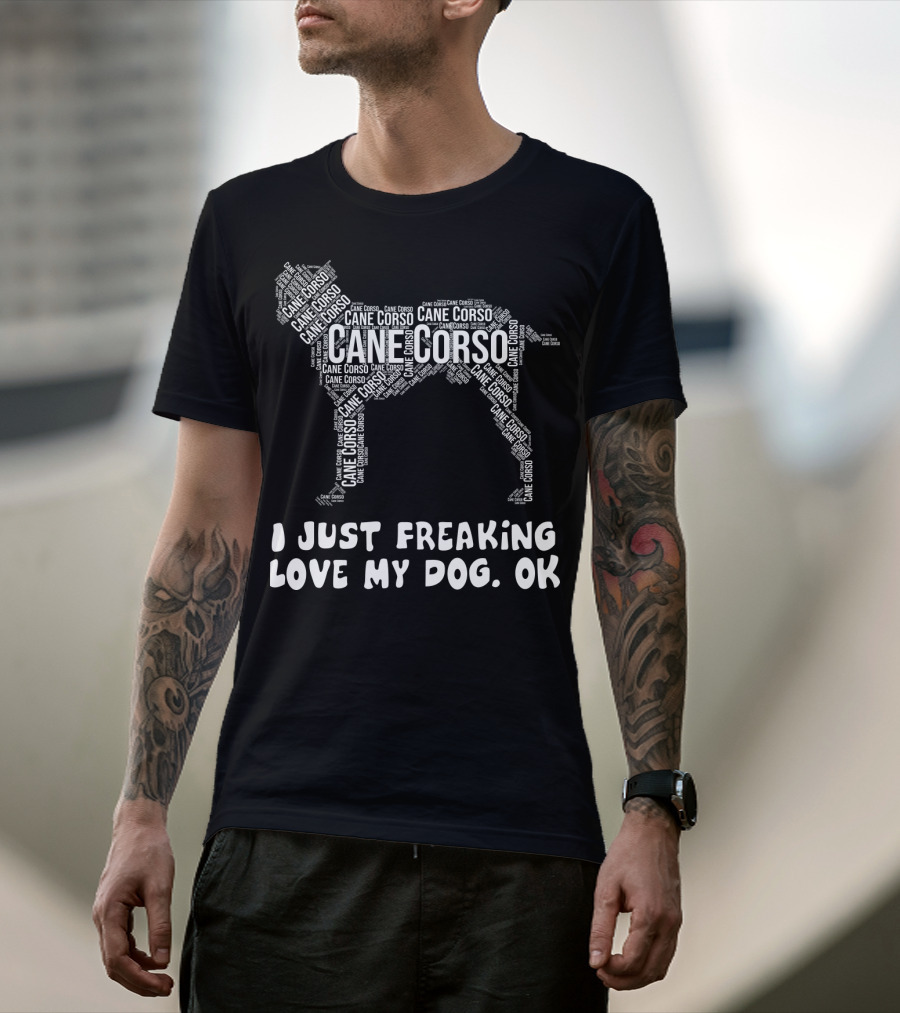I Just Freaking Love My Cane Corso Dog, OK T-Shirt