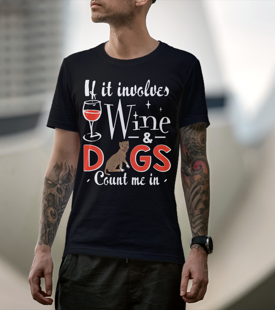 If It Involves Wine And Dogs Count Me In T-Shirt