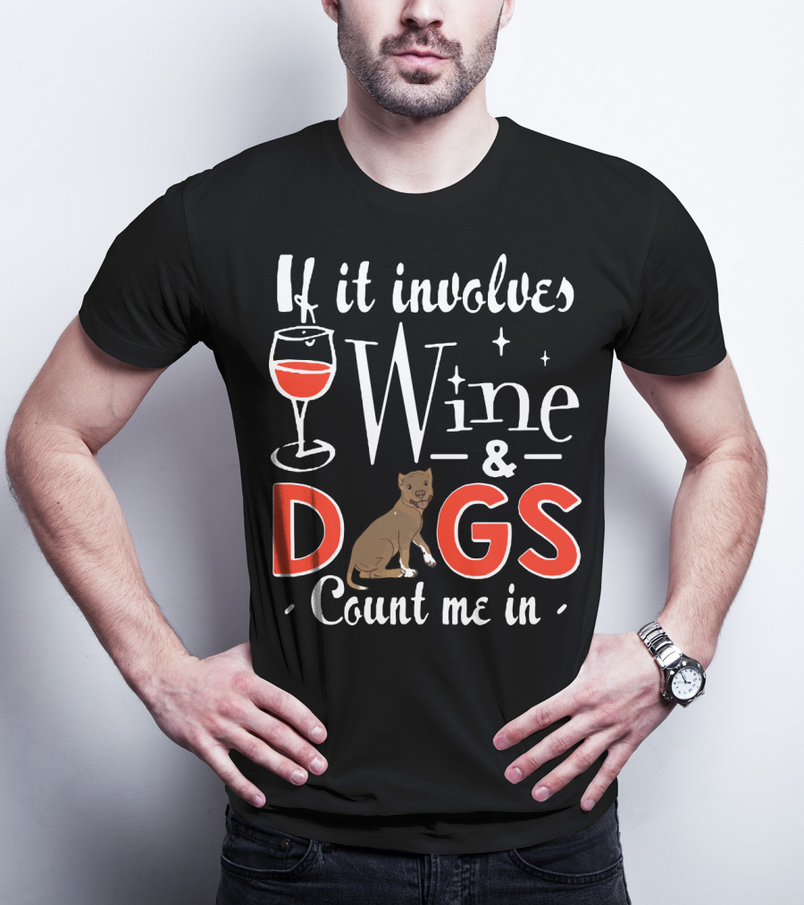 If It Involves Wine And Dogs Count Me In T-Shirt