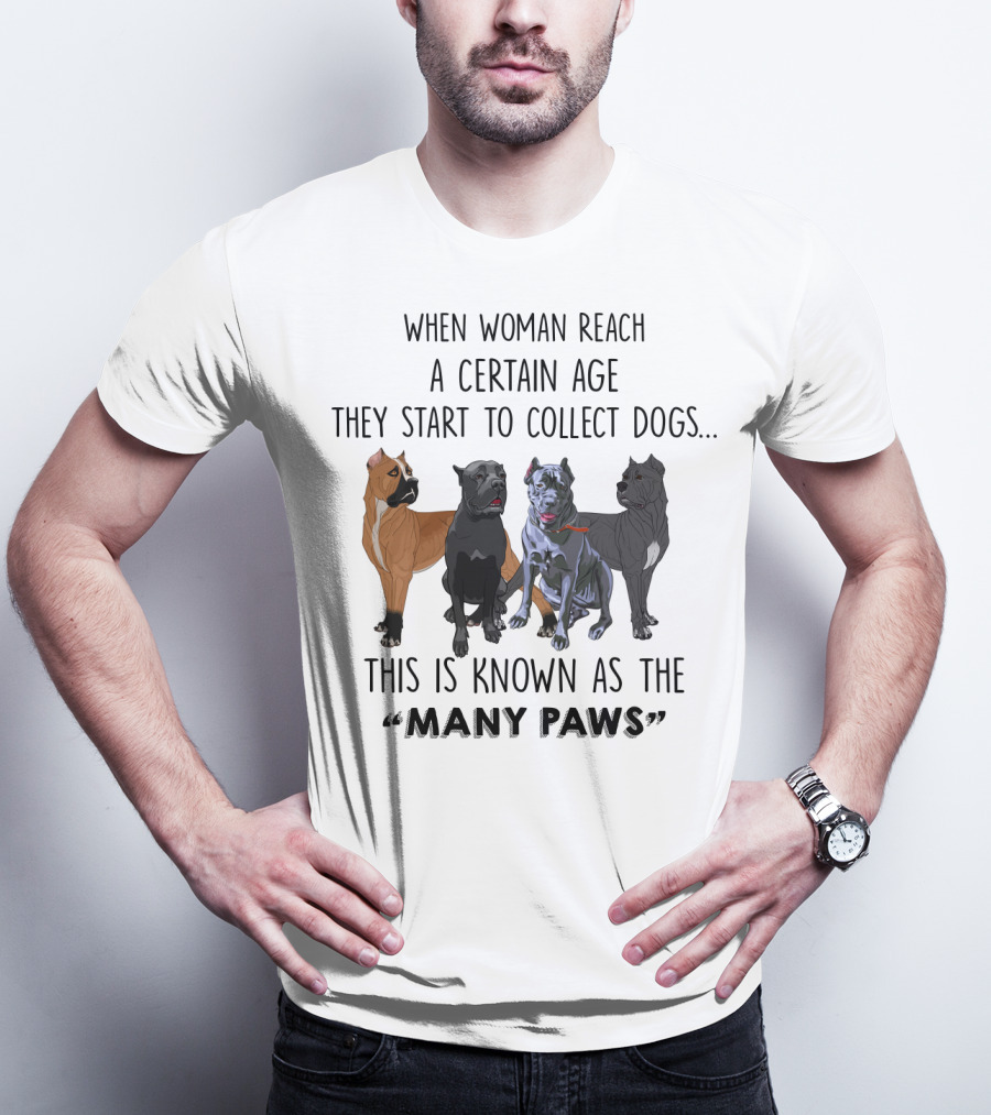 When Woman Reach A Certain Age They Start To Collect Dogs Known As The Many Paws T-Shirt