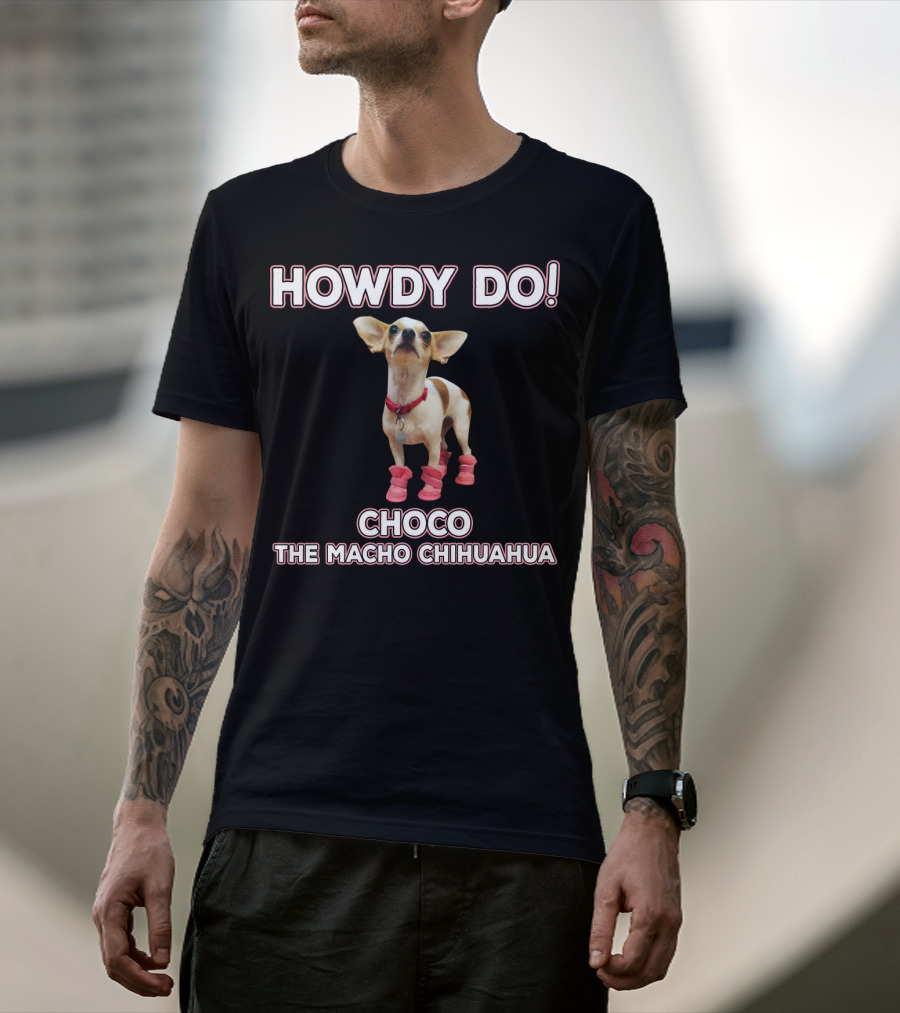 Howdy Do Choco The Macho Chihuahua T-Shirt