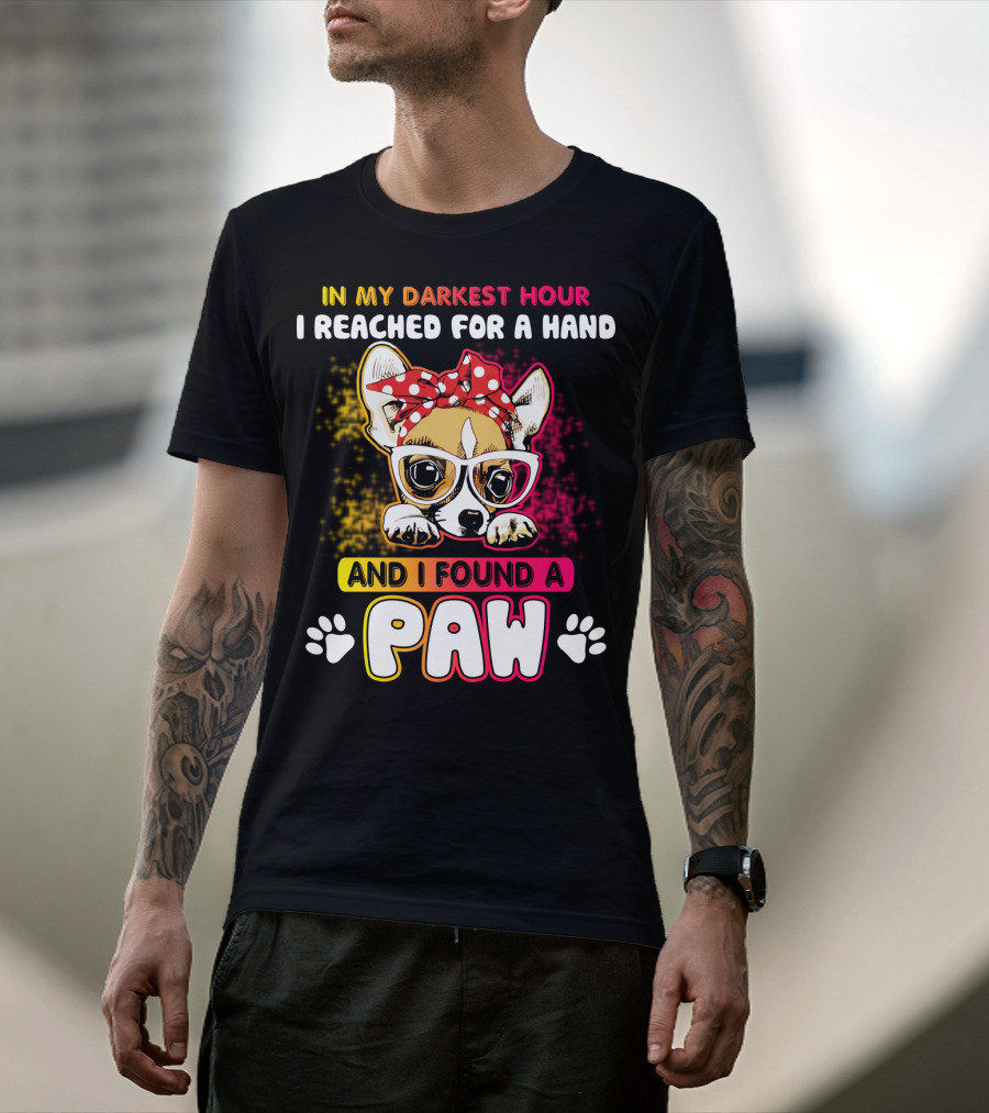 In My Darkest Hour I Reached For A Hand And I Found A Paw T-Shirt