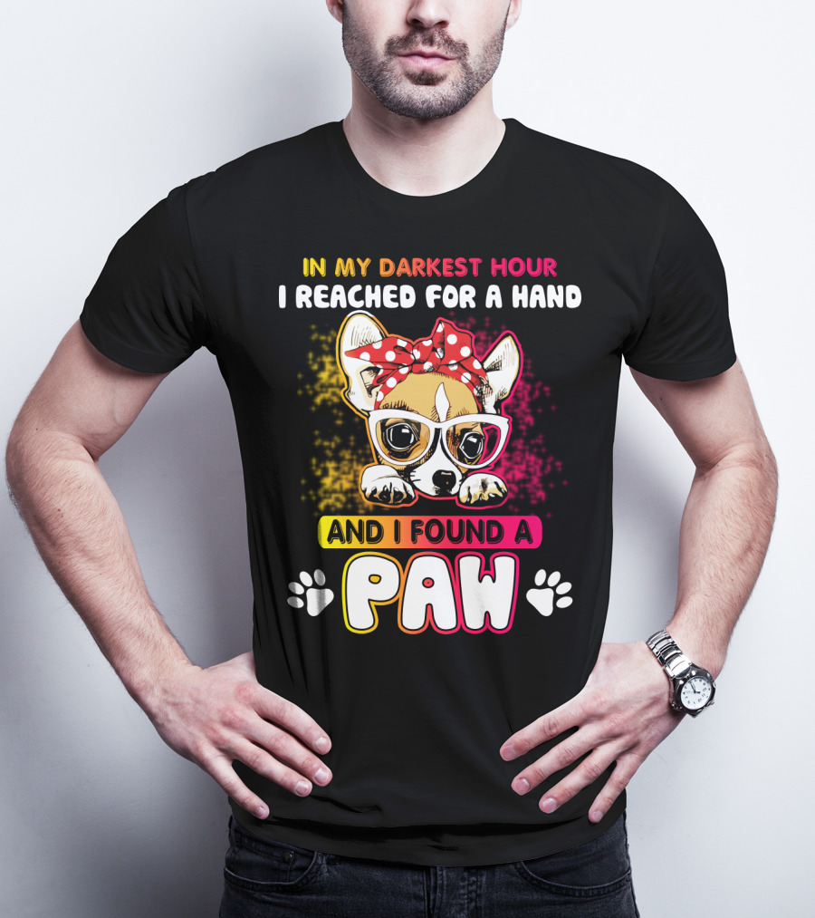 In My Darkest Hour I Reached For A Hand And I Found A Paw T-Shirt