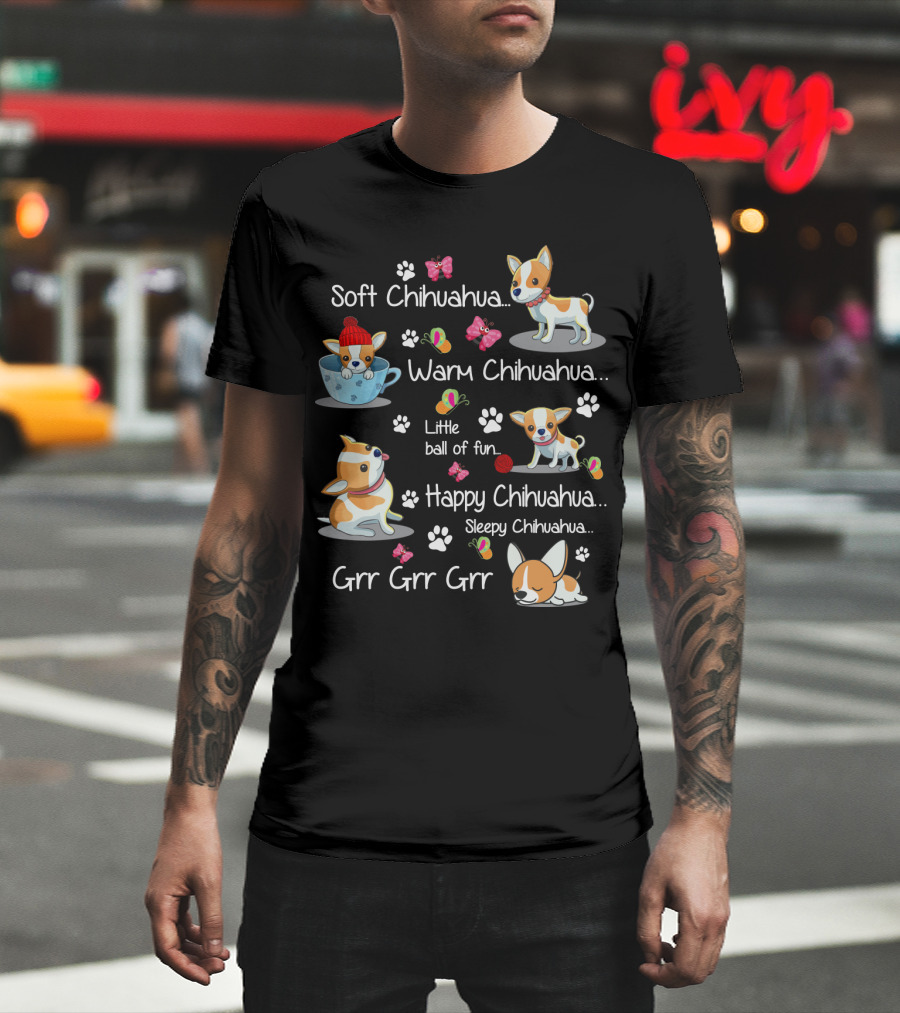 Soft Chihuahua Warm Chihuahua Little Ball Of Fun Happy Chihuahua Sleepy Chihuahua Grr Grr Grr T-Shirt