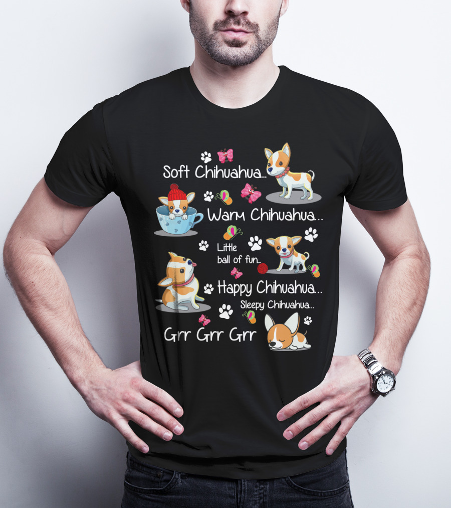 Soft Chihuahua Warm Chihuahua Little Ball Of Fun Happy Chihuahua Sleepy Chihuahua Grr Grr Grr T-Shirt