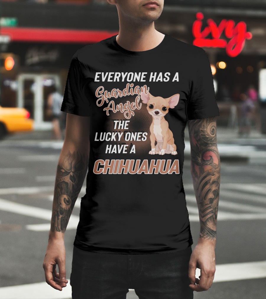Everyone Has A Guardian Angel The Lucky Ones Have A Chihuahua T-Shirt
