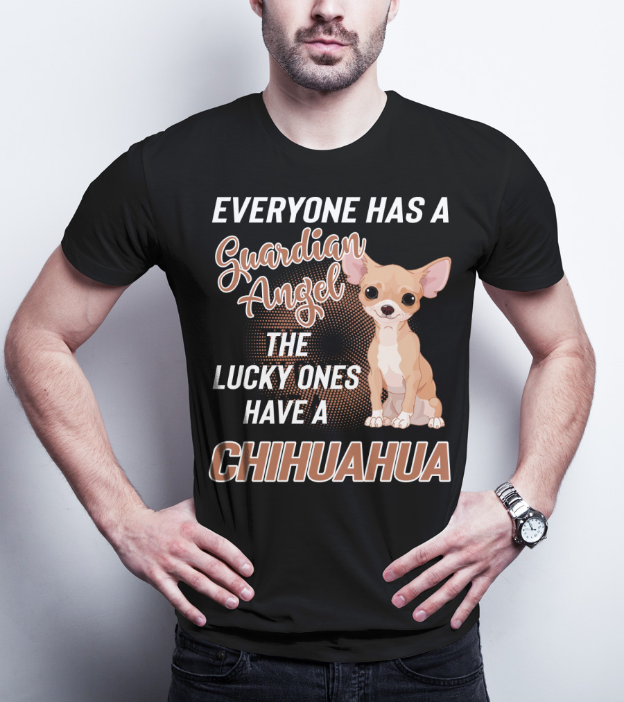 Everyone Has A Guardian Angel The Lucky Ones Have A Chihuahua T-Shirt