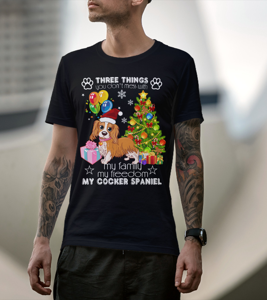 Three Things You Don't Mess With My Family My Freedom My Cocker Spaniel T-Shirt