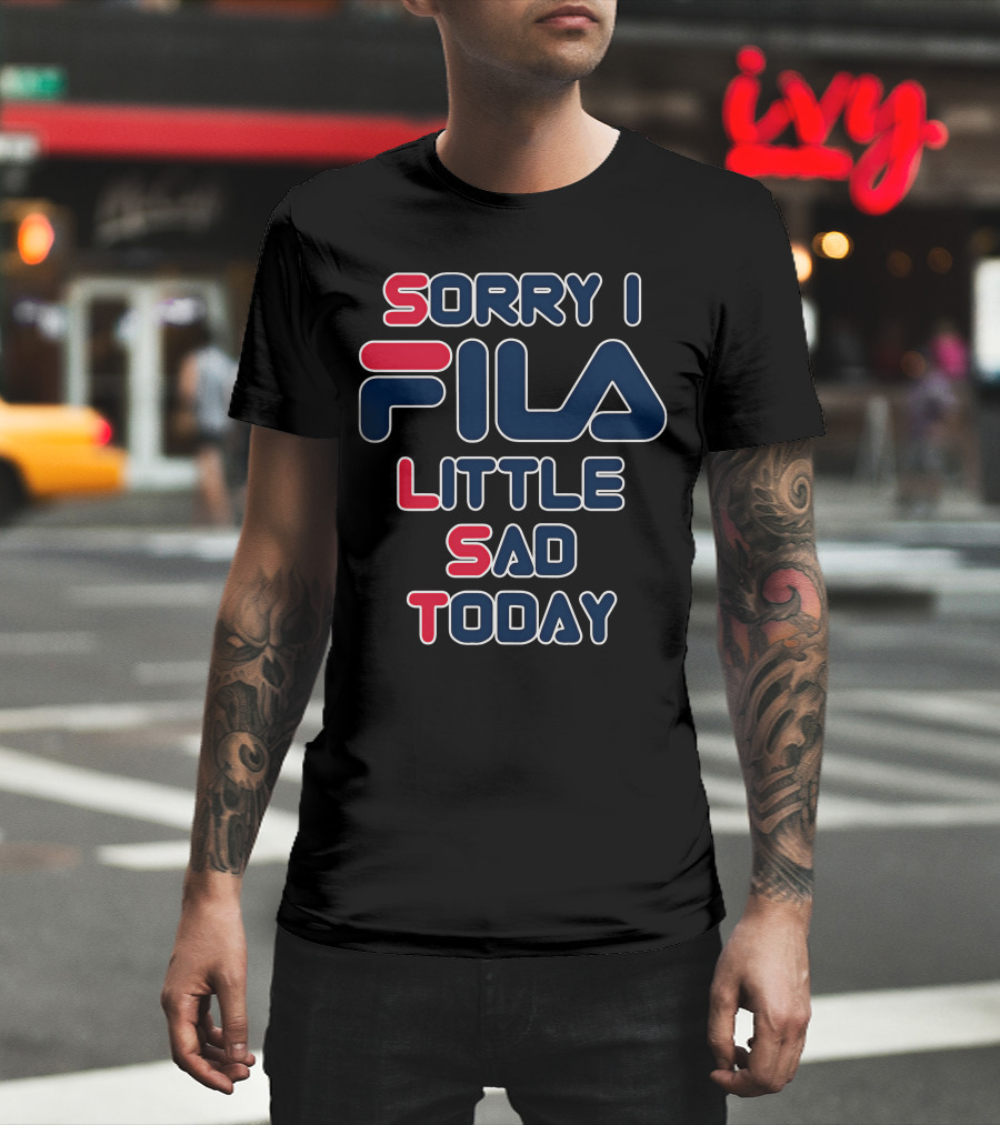 Sorry I Fila Little Sad Today T-Shirt