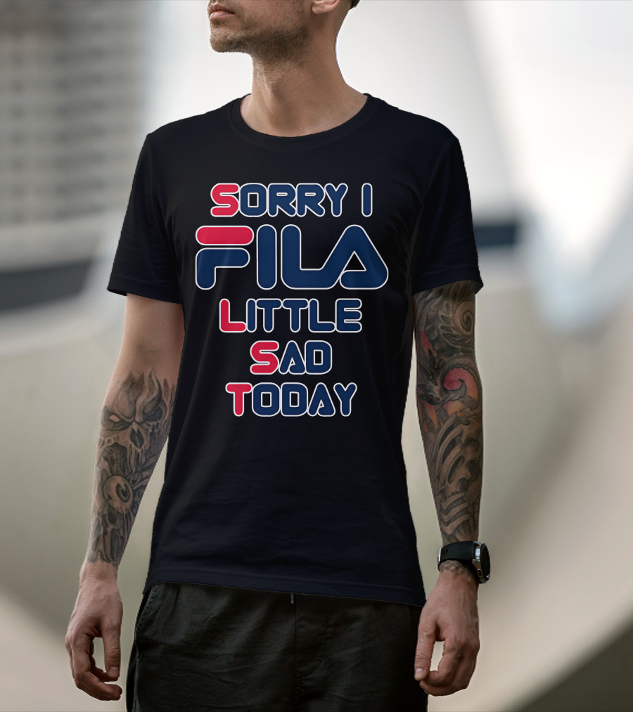 Sorry I Fila Little Sad Today T-Shirt