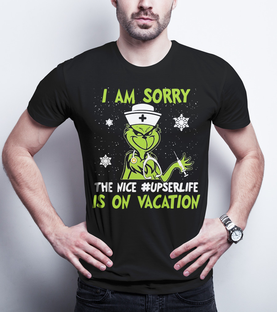 I Am Sorry The Grinch Nurse The Nice #upserlife Is On Vacation T-Shirt