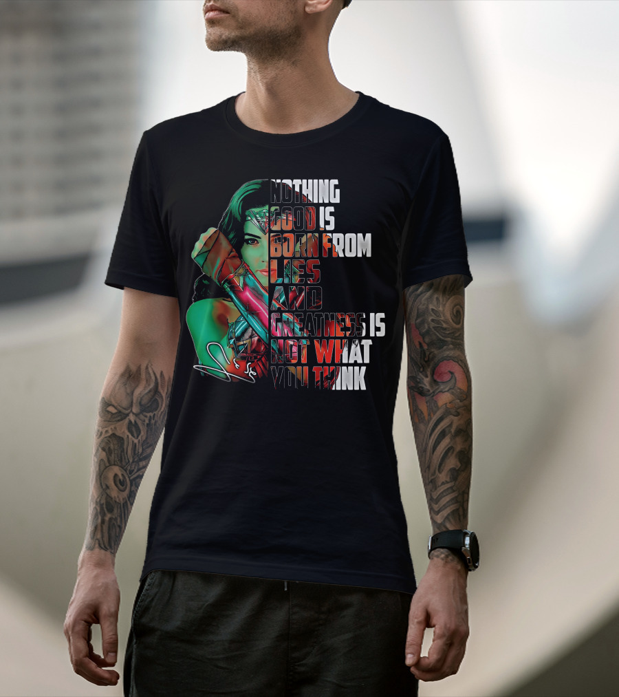 Wonder Woman Nothing Good Is Born From Lies And Greatness Is Not What You Think T-Shirt