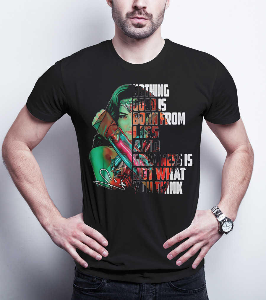 Wonder Woman Nothing Good Is Born From Lies And Greatness Is Not What You Think T-Shirt