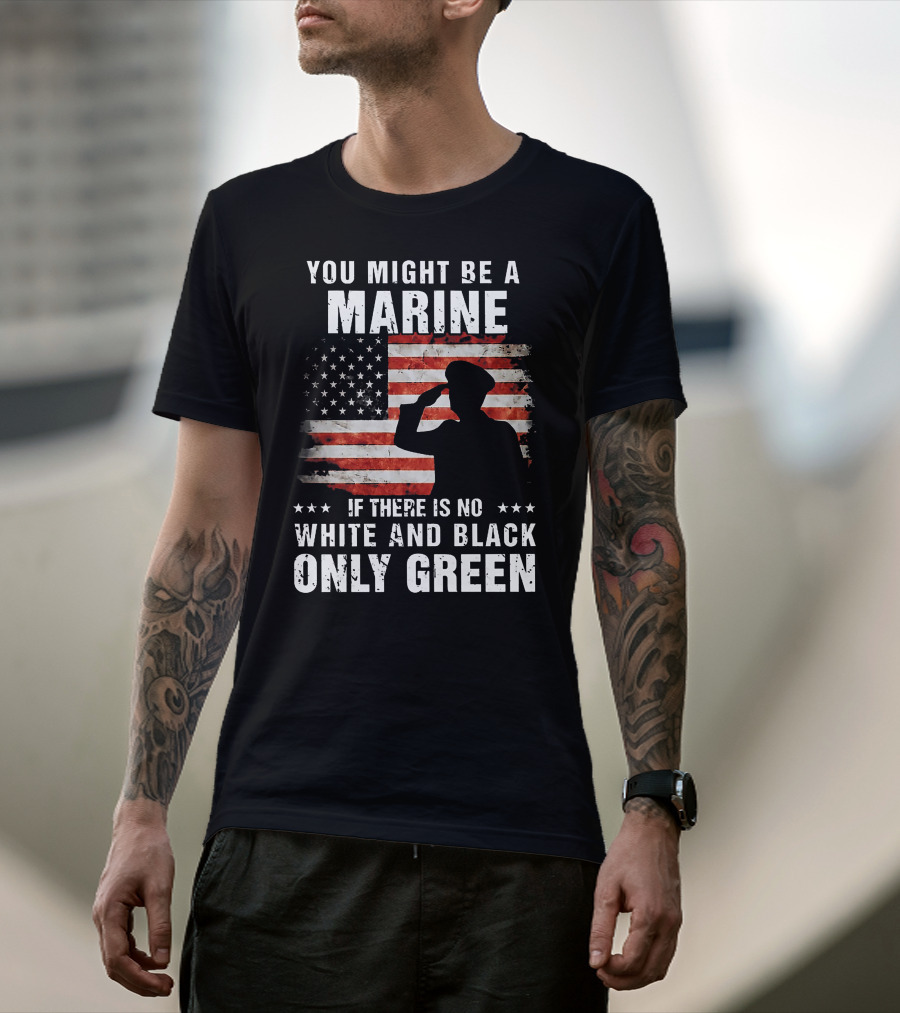 You Might Be A Marine If There Is No White And Black Only Green American Flag Saluting T-Shirt