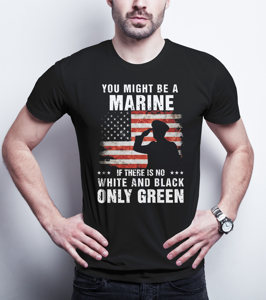 You Might Be A Marine If There Is No White And Black Only Green American Flag Saluting T-Shirt