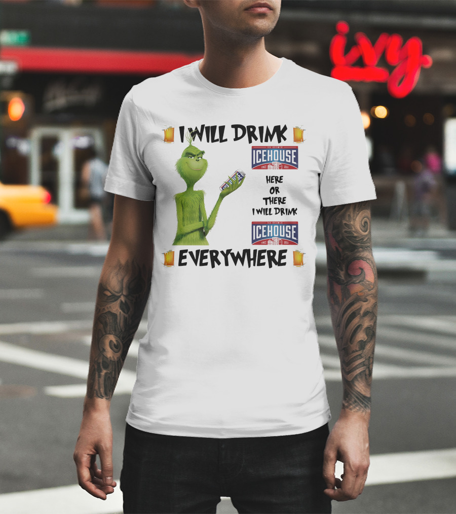 I Will Drink Icehouse Here Or There I Will Drink Everywhere Grinch T-Shirt