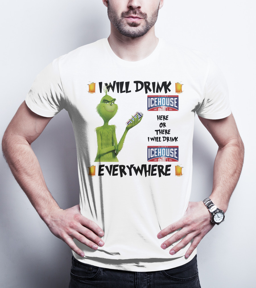 I Will Drink Icehouse Here Or There I Will Drink Everywhere Grinch T-Shirt