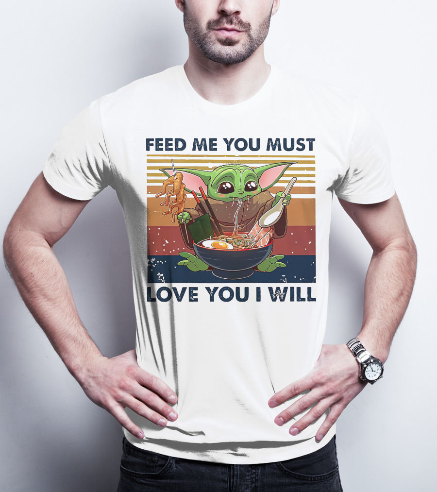 Feed Me You Must Love You I Will Baby Yoda Eating Noodles T-Shirt