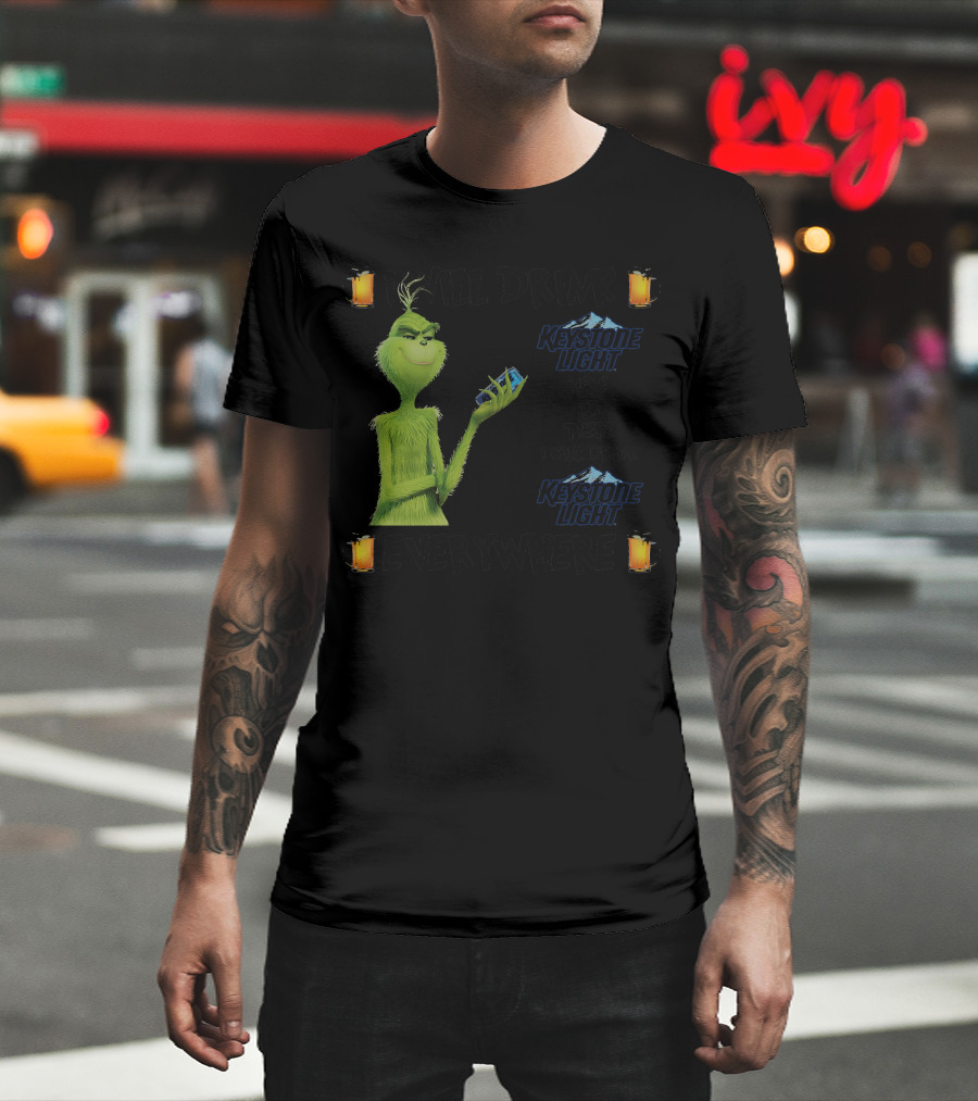 I Will Drink Keystone Light Here Or There I Will Drink Keystone Light Everywhere Grinch T-Shirt