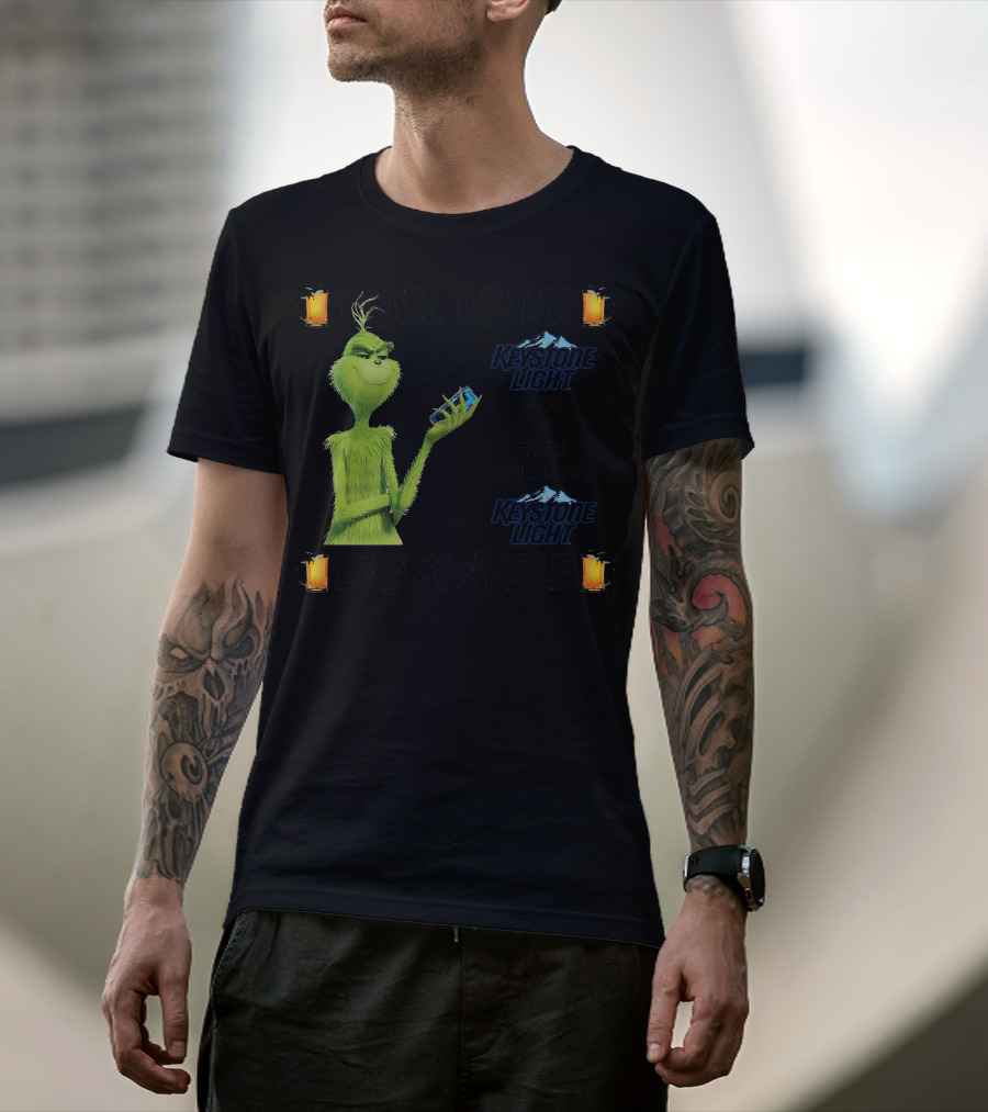 I Will Drink Keystone Light Here Or There I Will Drink Keystone Light Everywhere Grinch T-Shirt