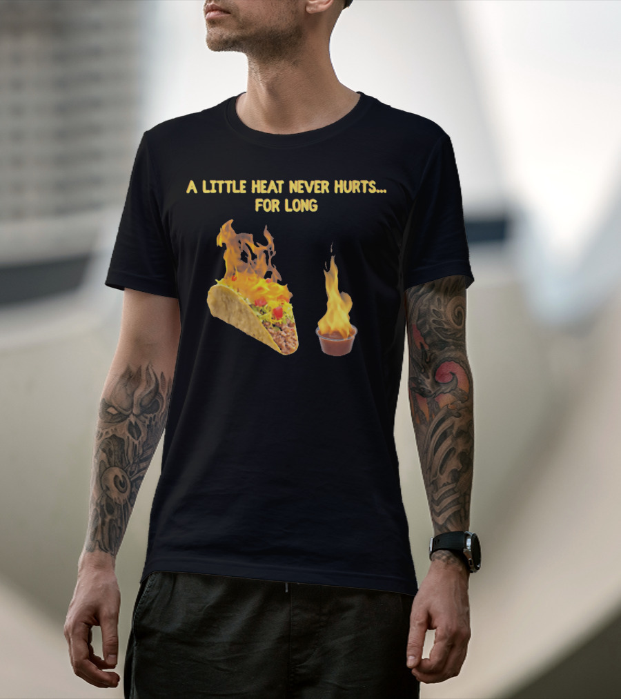 A Little Heat Never Hurts For Long Taco Hot Sauce Flame T-Shirt